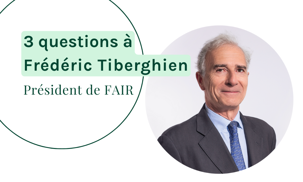 3 questions à Frédéric Tiberghien, ancien Président de FAIR | FAIR ...